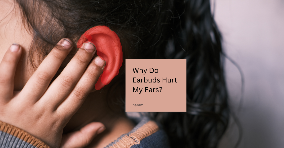 Why Do Earbuds Hurt My Ears? 7 Secret Fixes That Work